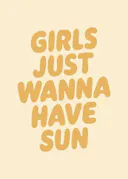 Girls Just Wanna Have Sun Print